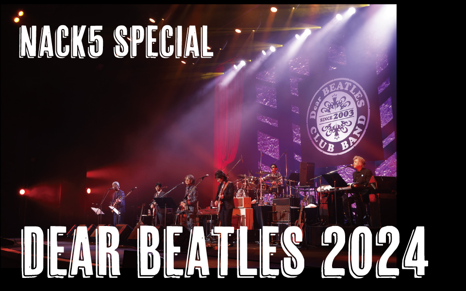 NACK5 SPECIAL 「DEAR BEATLES 2024」 - FM NACK5 79.5MHz（エフエムナックファイブ）